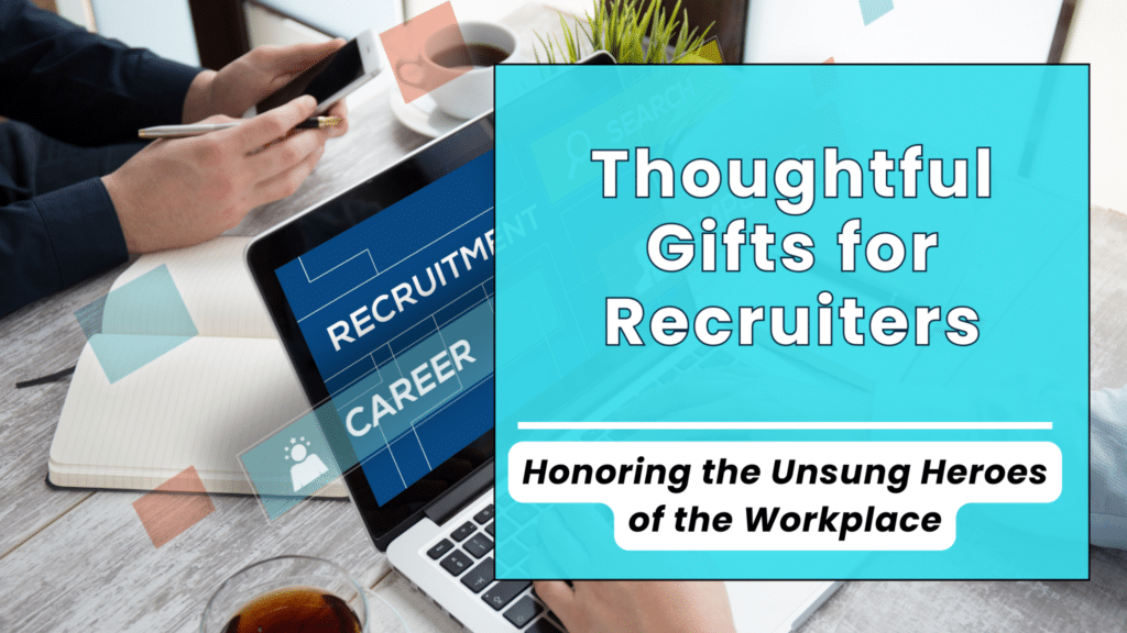 Thoughtful Gifts for Recruiters: Showing Appreciation for the Talent Scouts