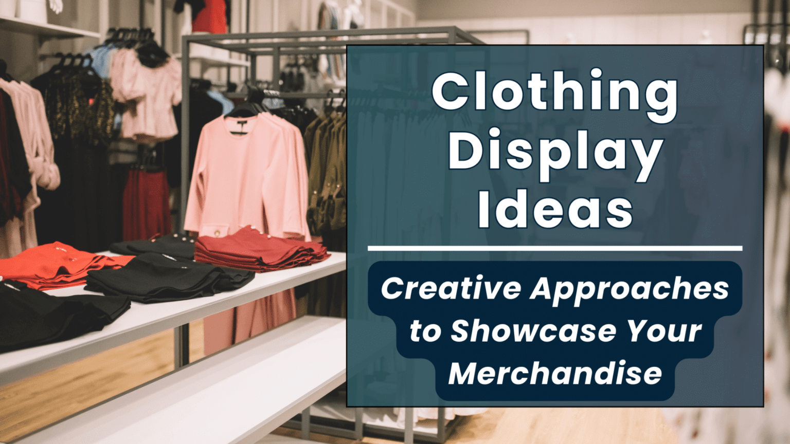 Clothing Display Ideas: Creative Approaches to Showcase Your Merchandise